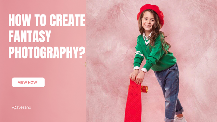 How to Create Fantasy Photography? – AVEZANO